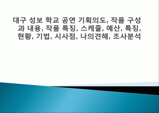 대구 성보 학교 공연 기획의도, 작품 구성과 내용, 작품 특징, 스케줄, 예산, 특징, 현황, 기법, 시사점, 나의견해, 조사분석