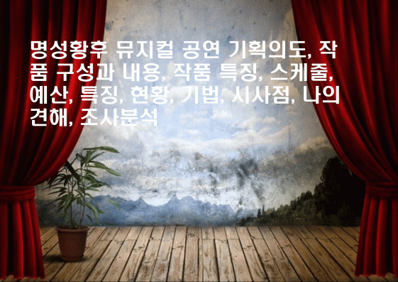 명성황후 뮤지컬 공연 기획의도, 작품 구성과 내용, 작품 특징, 스케줄, 예산, 특징, 현황, 기법, 시사점, 나의견해, 조사분석