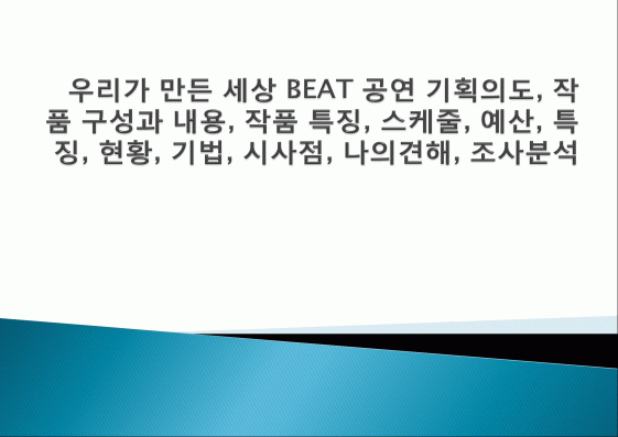 우리가 만든 세상 BEAT 공연 기획의도, 작품 구성과 내용, 작품 특징, 스케줄, 예산, 특징, 현황, 기법, 시사점, 나의견해, 조사분석
