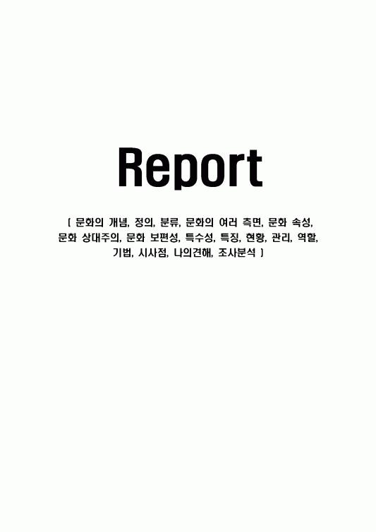 문화의 개념, 정의, 분류, 문화의 여러 측면, 문화 속성, 문화 상대주의, 문화 보편성, 특수성, 특징, 현황, 관리, 역할, 기법, 시사점, 나의견해, 조사분석