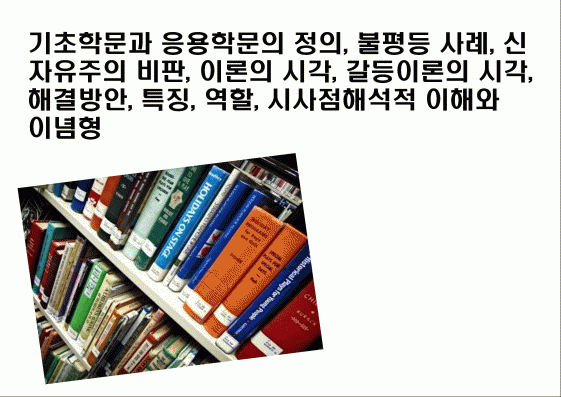 기초학문과 응용학문의 정의, 불평등 사례, 신자유주의 비판, 이론의 시각, 갈등이론의 시각, 해결방안, 특징, 역할, 시사점해석적 이해와 이념형