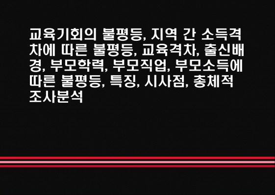 교육기회의 불평등, 지역 간 소득격차에 따른 불평등, 교육격차, 출신배경, 부모학력, 부모직업, 부모소득에 따른 불평등, 특징, 시사점, 총체적 조사분석
