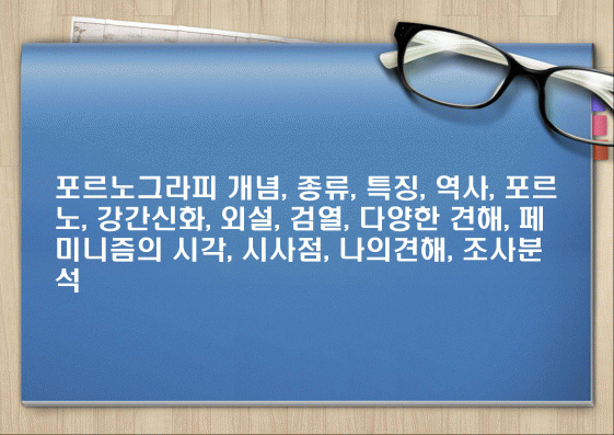 포르노그라피 개념, 종류, 특징, 역사, 포르노, 강간신화, 외설, 검열, 다양한 견해, 페미니즘의 시각, 시사점, 나의견해, 조사분석
