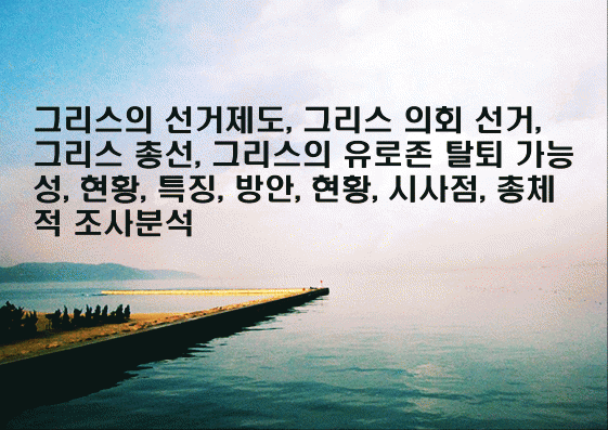 그리스의 선거제도, 그리스 의회 선거, 그리스 총선, 그리스의 유로존 탈퇴 가능성, 현황, 특징, 방안, 시사점, 총체적 조사분석