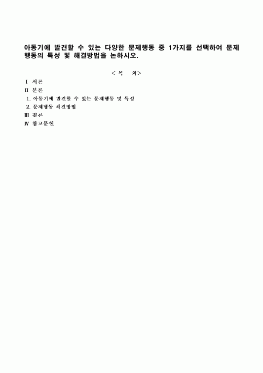 아동기에 발견할 수 있는 다양한 문제행동 중 1가지를 선택하여 문제행동의 특성 및 해결방법을 논하시오