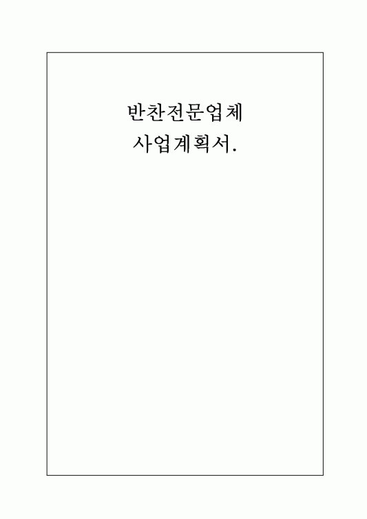 지취생대상 반찬가게 창업 사업계획서 - 사업내용, 사업 상권분석, 경영전략 분석, 재무분석