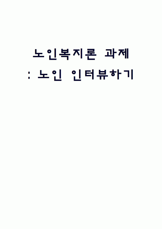 노인복지론과제 : 노인 인터뷰하기 (정씨, 72세, 여)