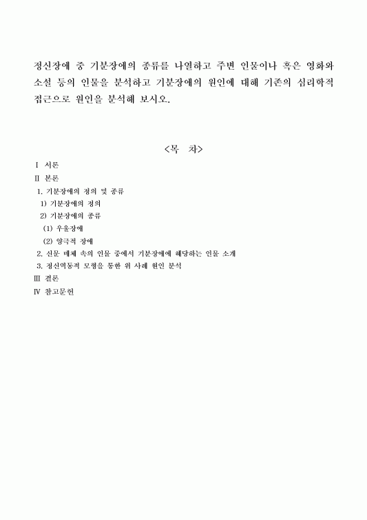 정신장애 중 기분 장애의 종류를 나열하고 주변 인물이나 혹은 영화와 소설 등의 인물 중에서 이에 해당하는 인물을 분석하고 기분장애의 원인에 대해 기존의 심리학적 접근으로 원인을 분석해 보시오