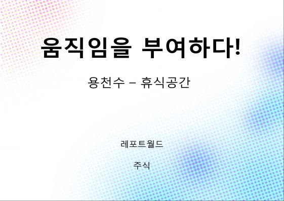 디지로그- 휴식공간 용천수 - 움직임을 부여하다