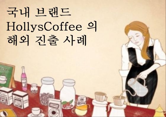 할리스커피 해외진출 - 국내 브랜드 HollysCoffee의 해외 진출 사례.ppt