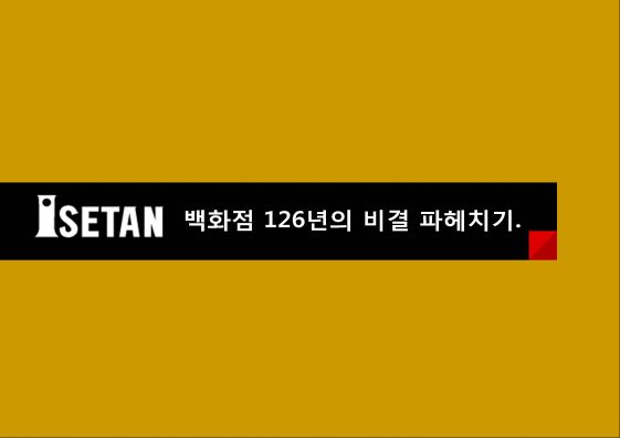 이세탄 사례 - ISETAN 백화점 126년의 비결 파헤치기.ppt