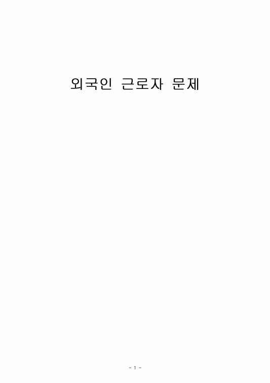 [외국인 근로자문제] 국내 체류중인 불법 외국인 노동자 현황 및 문제에 대해 서술하고, 국민 중 외국에서 불법 체류자 신분으로 일을 하고 있는 현실 조명