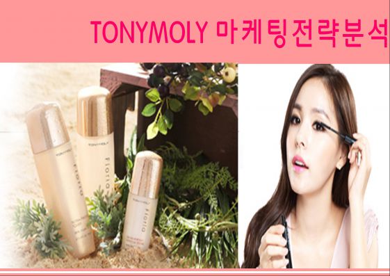 [토니모리(TONYMOLY) 마케팅전략]서론/화장품시장분석/화장품 산업분석/자사분석/경쟁사분석/3C/STP/4P/SWOT전략.ppt