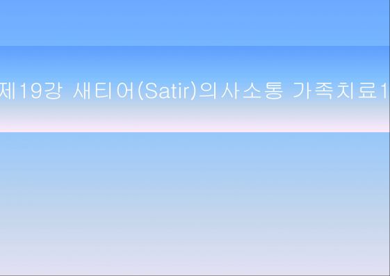 제19강 새티어(Satir)의사소통 가족치료 01.ppt