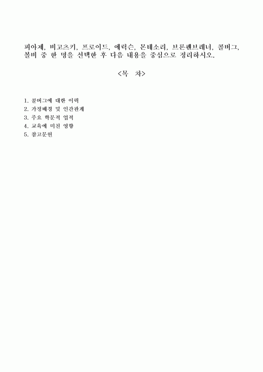 피아제, 비고츠키, 프로이드, 에릭슨, 몬테소리, 반두라, 브론펜브레너, 콜버그, 볼비 중 한 명을 선택한 후 다음 내용을 중심으로 정리