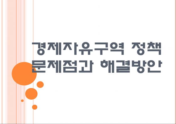 [경제자유구역] 경제자유구역 정책에 대한 문제점과 해결방안.PPT자료
