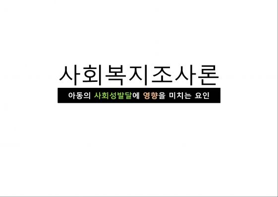 [사회복지조사론] 아동의 사회성발달에 영향을 미치는 요인.PPT자료