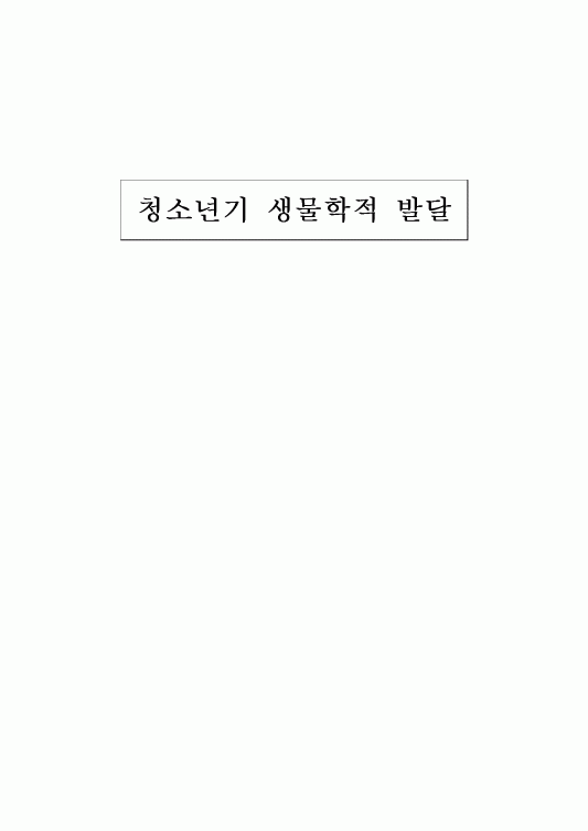 [우수레포트][청소년의 발달] 청소년기 생물학적 발달 - 청소년 발달이론, 신체적 발달, 생리적 발달 특성, 심리적 변화에 대한 분석 및 올바른 청소년기 정립 방안