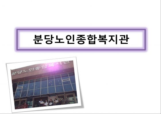 [우수레포트][사회복지 기관방문 보고서] 분당 노인종합복지관의 소개와 주요 복지서비스, 노인 인권보호 사업분석 및 향후 개선방안