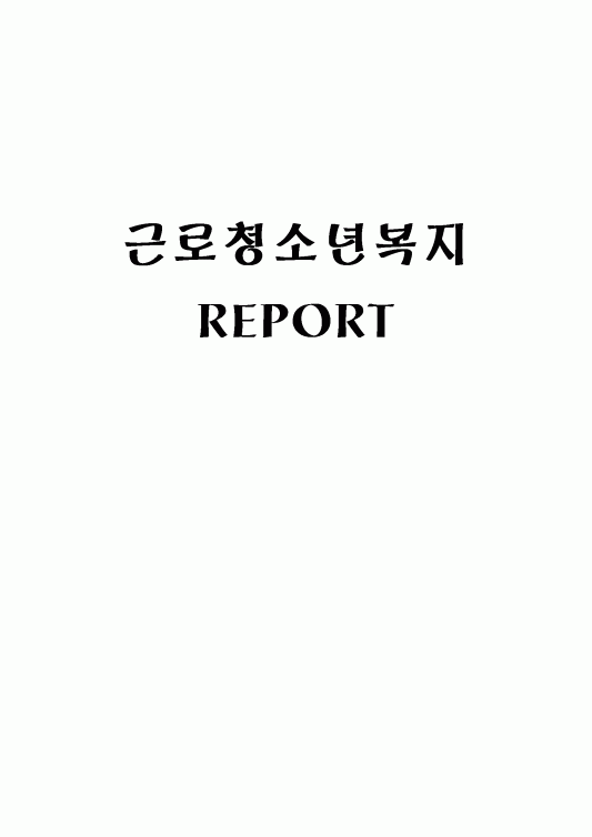 [우수레포트][청소년 복지] 근로청소년의 현황과 문제점 및 청소년 근로 현황, 청소년 근로자 복지 실태, 문제점 및 근로 청소년 복지 방안과 과제
