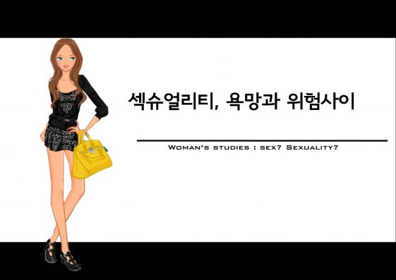 섹슈얼리티, 욕망과 위험사이 - Woman’s studies : sex? Sexuality? (섹스에서섹슈얼리티,섹슈얼리티,성관계와성폭력,성매매,여성주의성정치학,욕망과위험).PPT자료