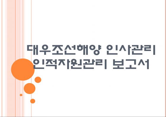[대우조선해양인사관리]대우조선해양 인적자원관리 PPT자료