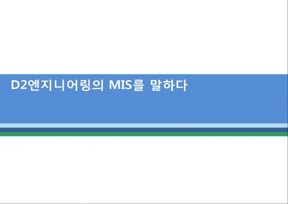 D2엔지니어링의 MIS를 말하다 - D2엔지니어링,엔지니어링,D2,MIS.PPT자료