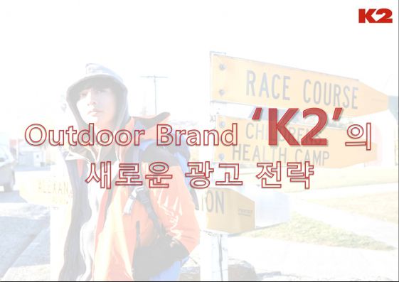 Outdoor Brand ‘K2’의 새로운 광고 전략 - 아웃도어,k2,k2마케팅,k2마케팅전략,k2기업분석,아웃도어시장,아웃도어시장전략.PPT자료