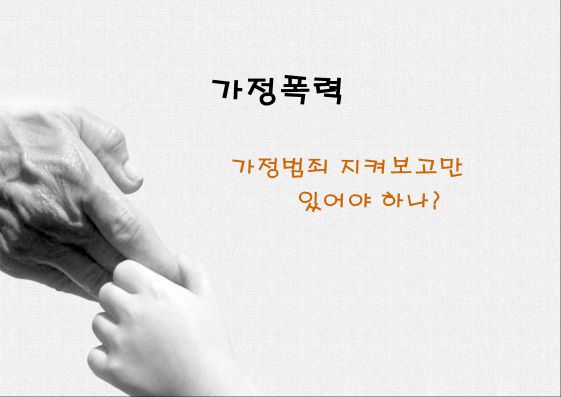 가정폭력 - 가정범죄 지켜보고만 있어야 하나? (가정폭력,가정폭력실태와현황,가정폭력분석,폭력사례,폭력실태,가족폭력,가족폭력실태와현황).PPT자료