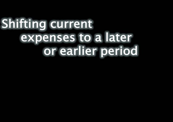 Shifting current expenses to a later or earlier period - 비용의자산화,회계정책변경,감가상각기간설정,평가절하,감가상각으로가치하락,자산충당금절감.PPT자료