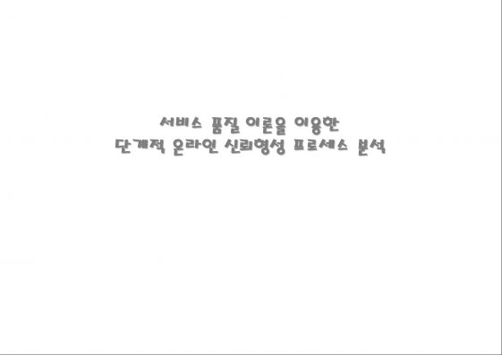 서비스 품질 이론을 이용한 단계적 온라인 신뢰형성 프로세스 분석.PPT자료