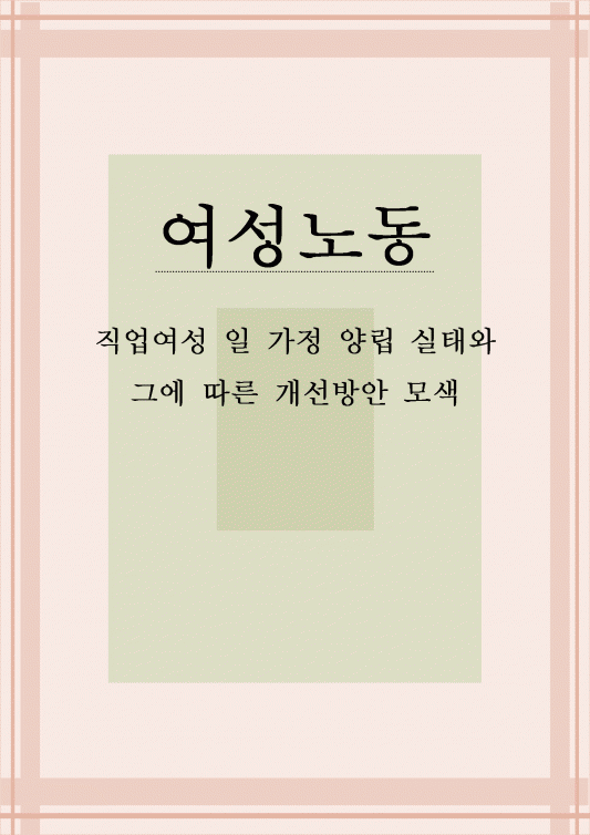 여성노동 - 직업여성 일 가정 양립 실태와 그에 따른 개선방안 모색 (직업여성의 양립실태,직업여성의노동시장실태,직업여성의 일 가정 양립의 어려움,일 가정 양립 관련정책)