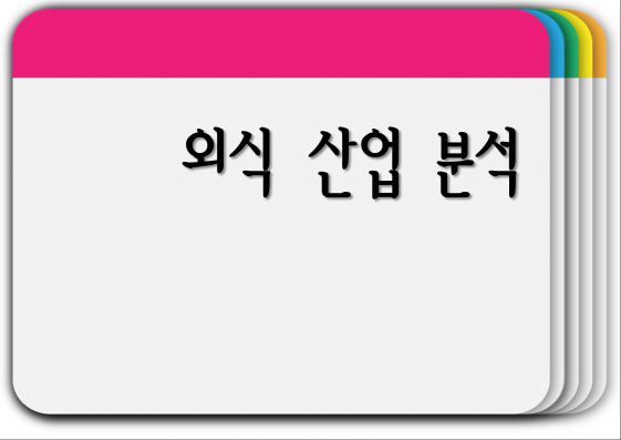 외식 산업 분석 - 외식산업분석,외식산업,패밀리레스토랑분석,패스트푸드분석,커피전문점분석,한식세계화.PPT자료