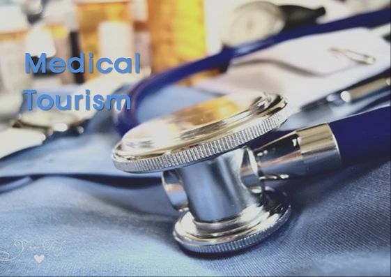 Medical Tourism - 의료관광,국내의료관광,해외의료관광,의료관광파급효과,의료관광발전방안,의료관광현황 PPT자료