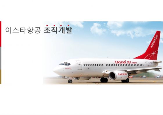 이스타항공 조직개발 - 이스타항공(EASTERJET),마케팅사례,항공산업,마케팅,브랜드,브랜드마케팅,기업,서비스마케팅,글로벌,경영,시장,사례,swot,stp,4p.PPT자료