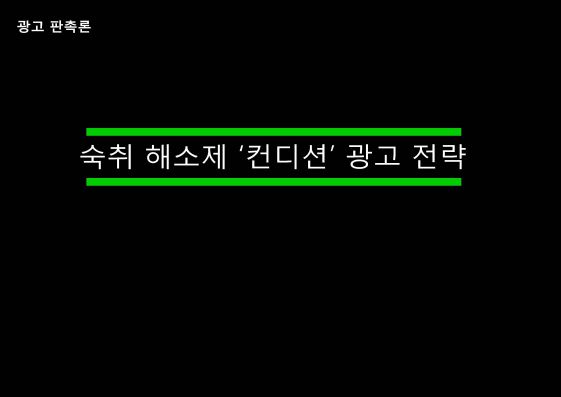 [광고 판촉론] 숙취 해소제 ‘컨디션’ 광고 전략 (컨디션광고마케팅,광고전략,마케팅,브랜드,브랜드마케팅,기업,서비스마케팅,글로벌,경영,시장,사례,swot,stp,4p).PPT자료