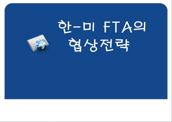 한-미 FTA의 협상전략 (한미FTA,FTA분석,한미FTA협상과정,한미FTA목적).PPT자료