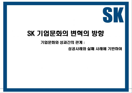 SK 기업문화의 변혁의 방향(기업문화와 성과간의 관계)