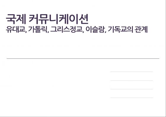 [종교] 국제 커뮤니케이션 - 유대교, 가톨릭, 그리스정교, 이슬람, 기독교의 관계.ppt