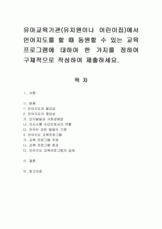 유아교육기관(유치원이나 어린이집)에서 언어지도를 할 때 동원할 수 있는 교육프로그램에 대하여 한 가지를 정하여 구체적으로 작성하여 제출.