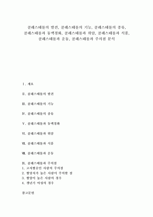 [콜레스테롤][동맥경화][위암][식품][운동]콜레스테롤의 발견, 콜레스테롤의 기능, 콜레스테롤의 종류, 콜레스테롤과 동맥경화, 콜레스테롤과 위암, 콜레스테롤과 식품, 콜레스테롤과 운동, 콜레스테롤과 주의점