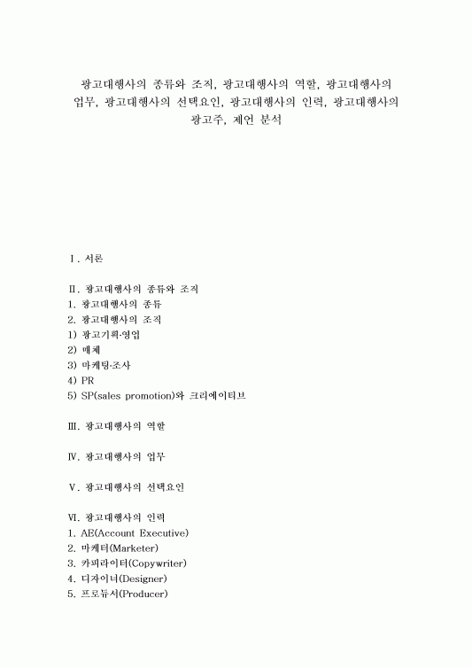 [광고대행사][광고대행사 종류와 조직][광고대행사 역할][인력][광고주]광고대행사의 종류와 조직, 광고대행사의 역할, 광고대행사의 업무, 광고대행사의 선택요인, 광고대행사의 인력, 광고대행사의 광고주, 제언