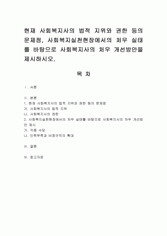 현재 사회복지사의 법적 지위와 권한 등의 문제점, 사회복지실천현장에서의 처우 실태를 바탕으로 사회복지사의 처우 개선방안을 제시.