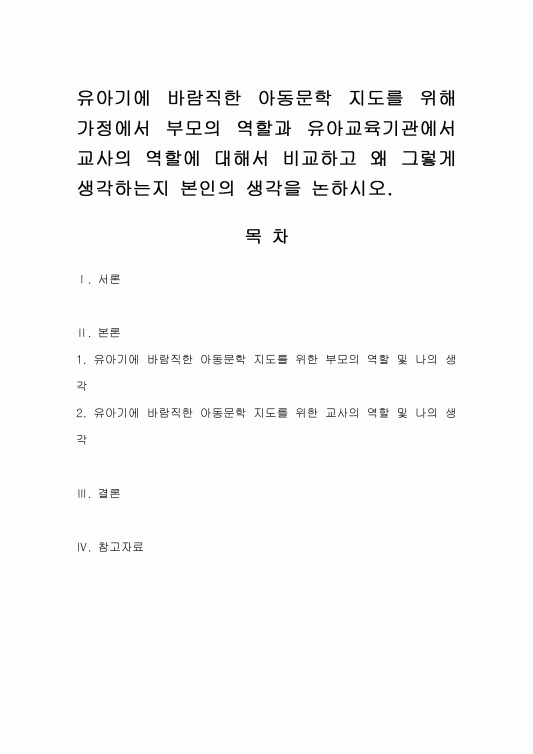 유아기에 바람직한 아동문학 지도를 위해 가정에서 부모의 역할과 유아교육기관에서 교사의 역할에 대해서 비교하고 왜 그렇게 생각하는지 본인의 생각을 논하시오.