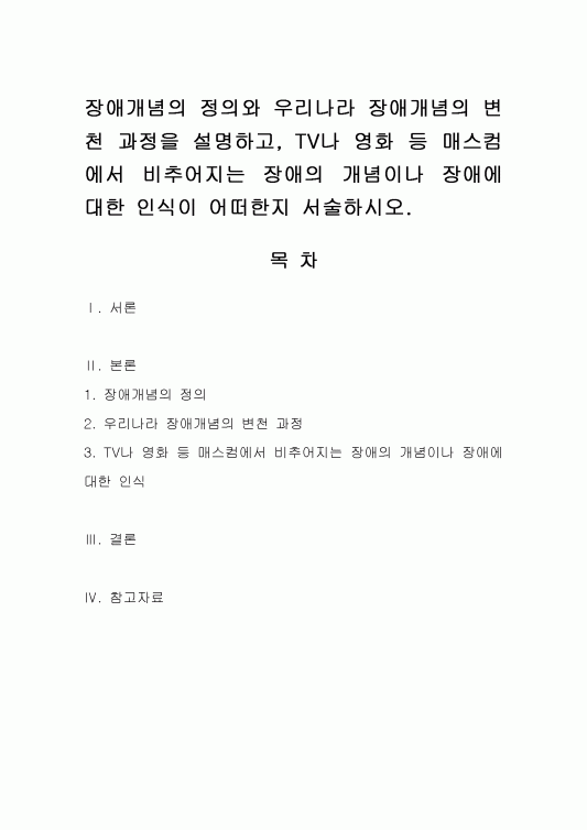 장애개념의 정의와 우리나라 장애개념의 변천 과정을 설명하고, TV나 영화 등 매스컴에서 비추어지는 장애의 개념이나 장애에 대한 인식이 어떠한지 서술.