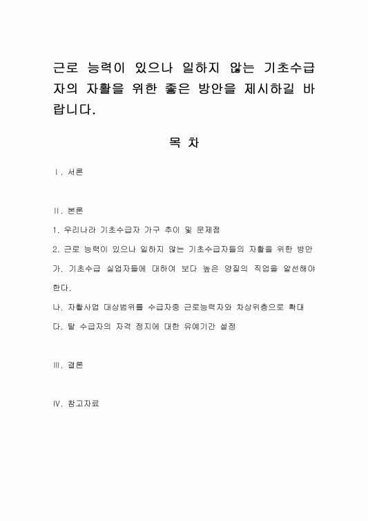 근로 능력이 있으나 일하지 않는 기초수급자의 자활을 위한 좋은 방안을 제시하길 바랍니다.