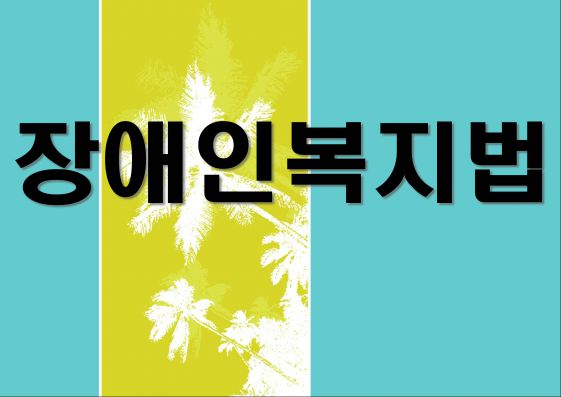 장애인 복지법-법의 의의,내용,연혁,입법배경,장애인복지법의 문제점과 개선방향