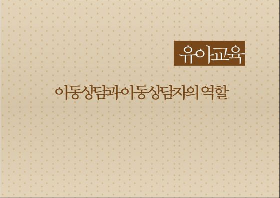 [유아교육] 아동상담과 아동상담자의 역할 (아동상담의 개념, 필요성, 아동상담자의 역할과 자질, 윤리).pptx