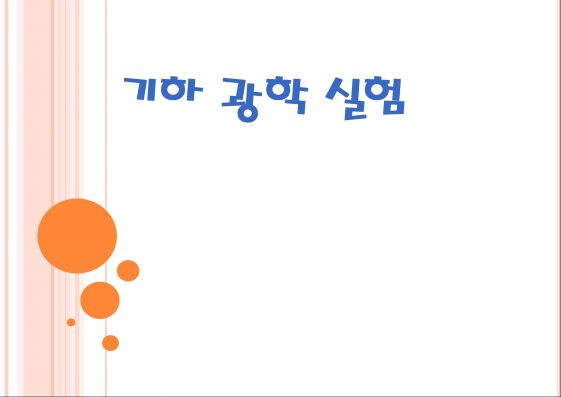 기하 광학 실험 - 실험을 통해 굴절과 반사, 수차 등 빛과 렌즈의 특성에 대해 알아본다.PPT자료