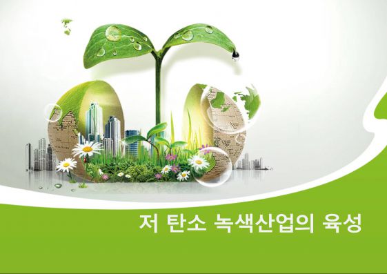 [저탄소 녹색성장] 저 탄소 녹색산업의 육성 - 녹색산업의 산업구조 분석, 그린산업의 산업구조 분석, 녹색성장, 녹색산업의 현황, 녹색성장 장려정책, 녹색성장 육성방안.PPT자료